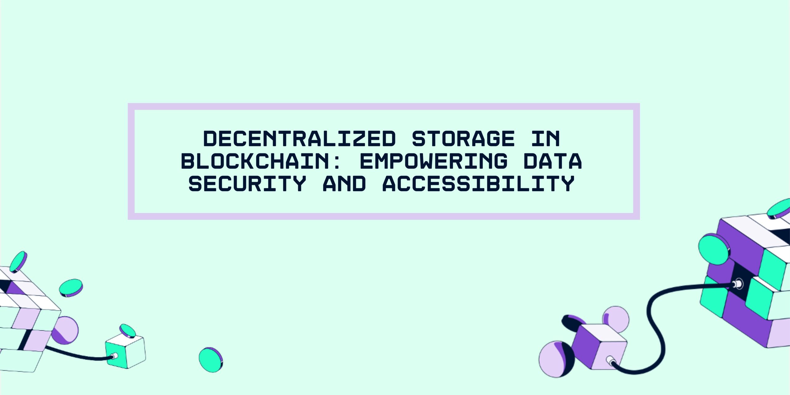 Decentralized Storage in Blockchain: Empowering Data Security and ...