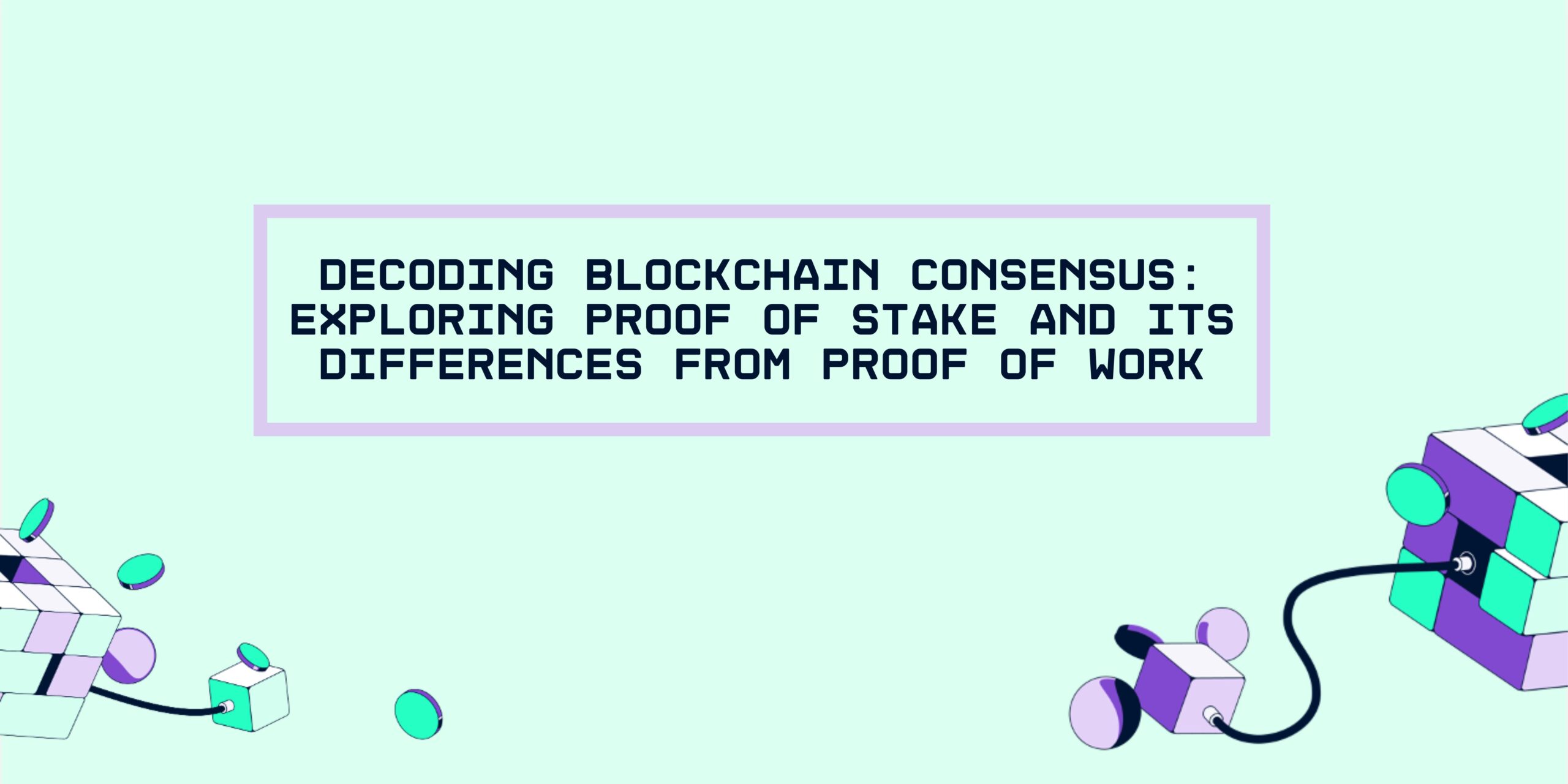 Decoding Blockchain Consensus: Exploring Proof of Stake and its Differences from Proof of Work ...